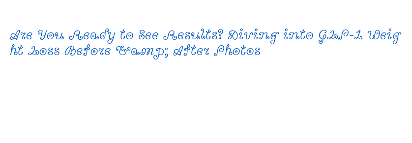 Are You Ready to See Results? Diving into GLP-1 Weight Loss Before ...