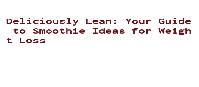 Deliciously Lean: Your Guide to Smoothie Ideas for Weight Loss ...