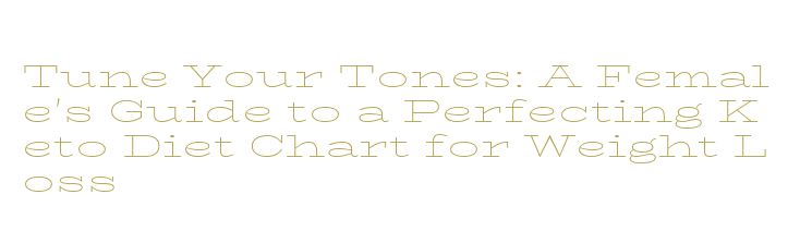 Tune Your Tones: A Female's Guide to a Perfecting Keto Diet Chart for ...
