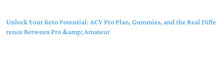 Unlock Your Keto Potential: ACV Pro Plan, Gummies, and the Real ...